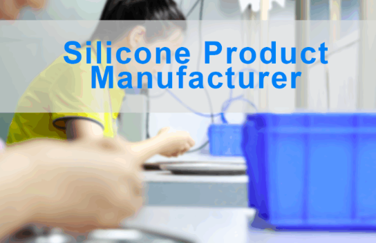 Choosing the Right Silicone Product Manufacturer: A Strategic Guide